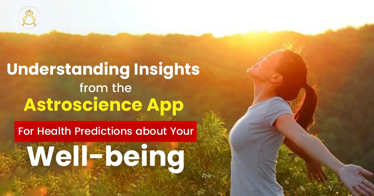 Health Predictions with Astroscience App for Your Well-Being